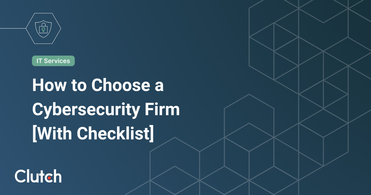 How to Choose a Cybersecurity Firm [Checklist] | Clutch.co