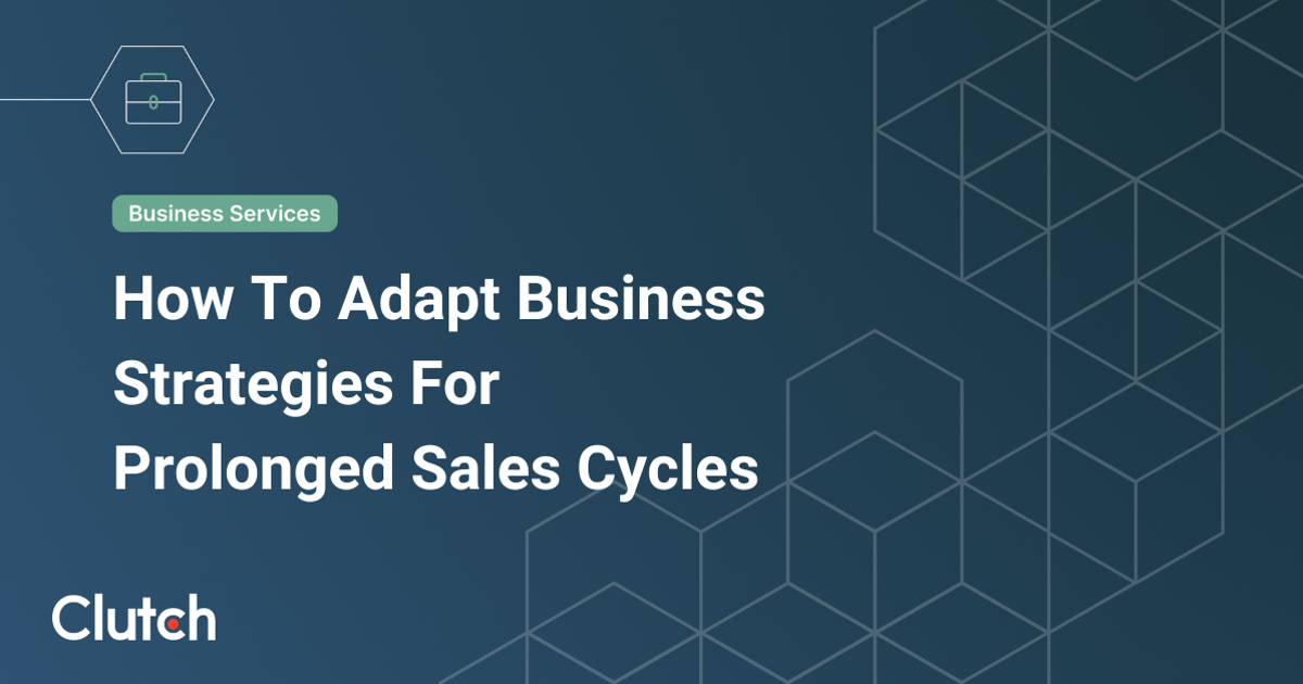 How To Adapt Business Strategies For Prolonged Sales Cycles | Clutch.co