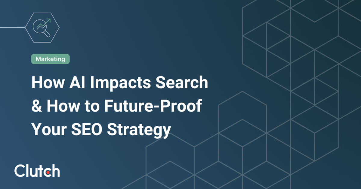 How AI Impacts Search & How to Future-Proof Your SEO Strategy | Clutch.co