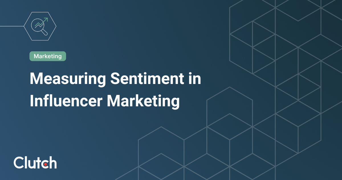 Measuring Sentiment in Influencer Marketing | Clutch.co