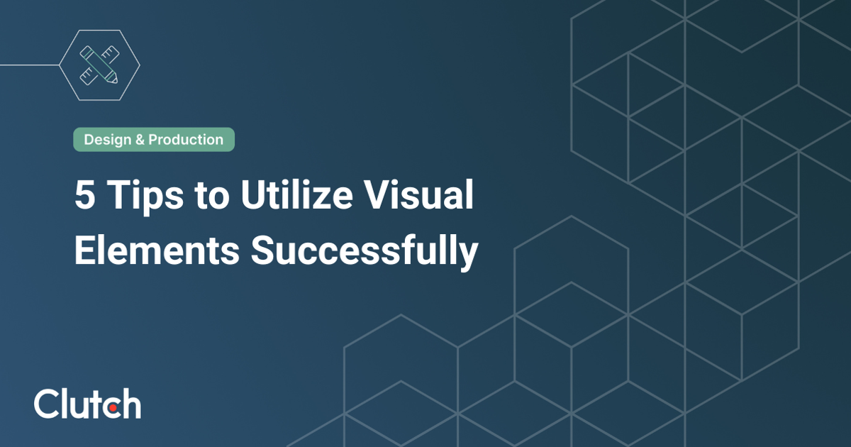 5 Tips to Utilize Visual Elements Successfully | Clutch.co