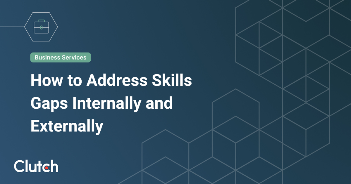 How to Address Skills Gaps Internally and Externally | Clutch.co