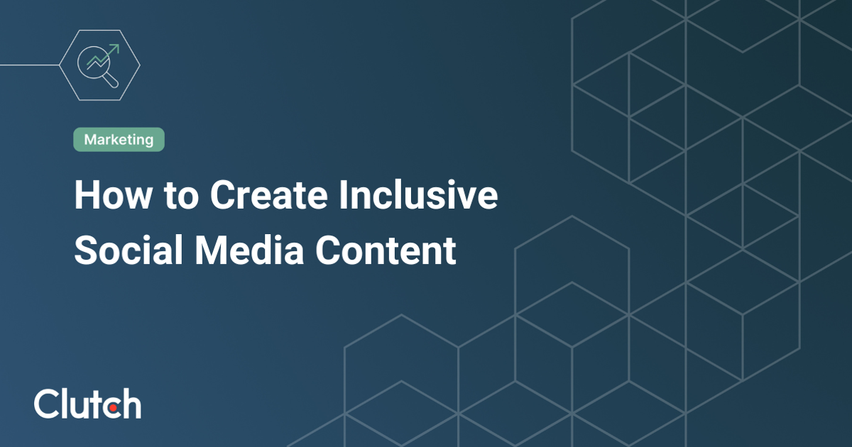 How to Create Inclusive Social Media Content | Clutch.co