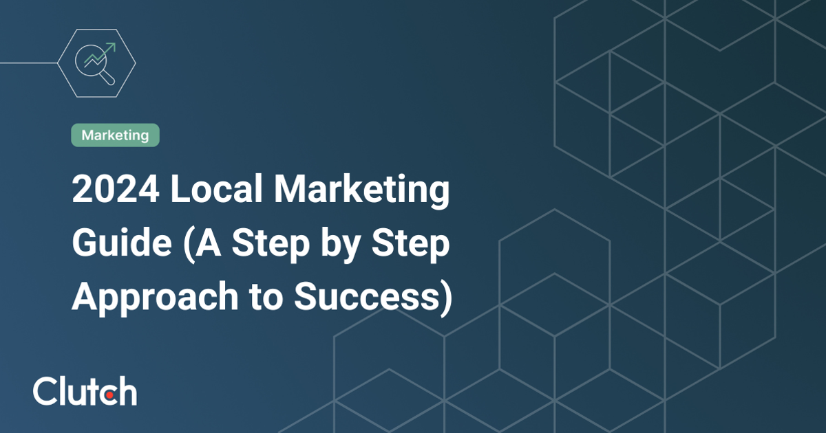 2024 Local Marketing Guide (A Step by Step Approach to Success) | Clutch.co