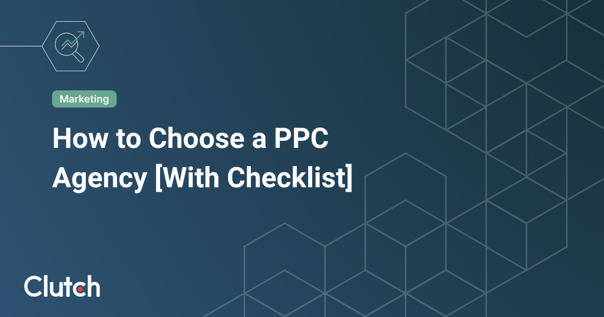 How to Choose a PPC Agency [With Checklist] | Clutch.co