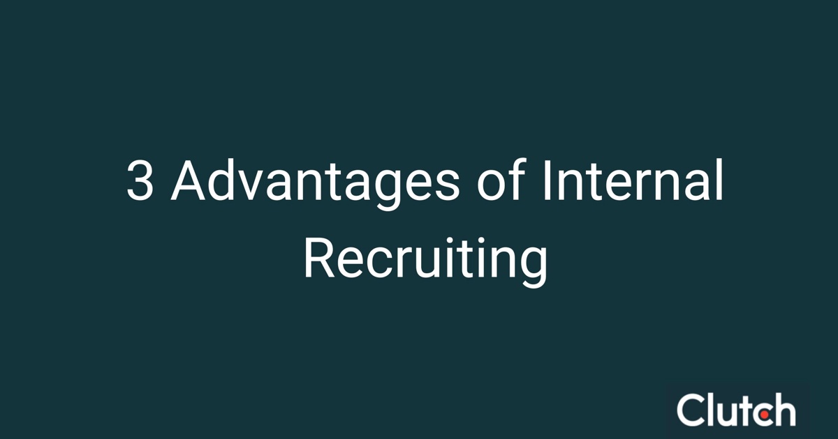3 Advantages of Internal Recruiting | Clutch.co
