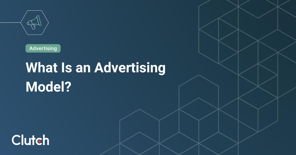 What Is an Advertising Model? | Clutch.co