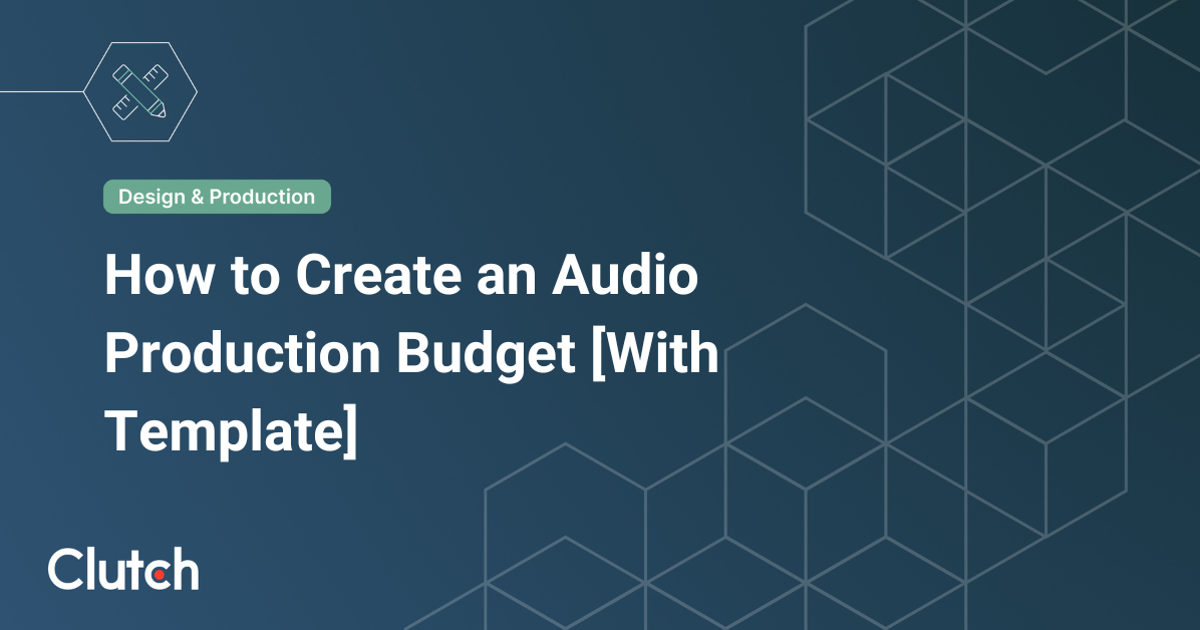 How to Create an Audio Production Budget [With Template] | Clutch.co