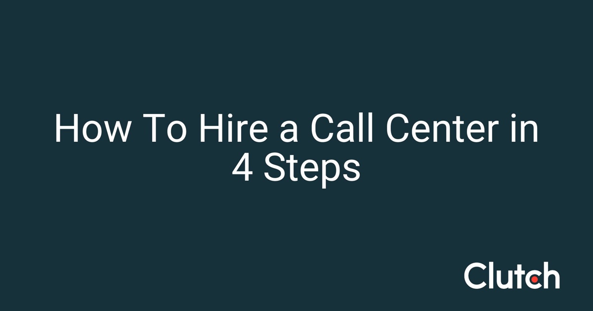 How To Hire a Call Center in 4 Steps | Clutch.co