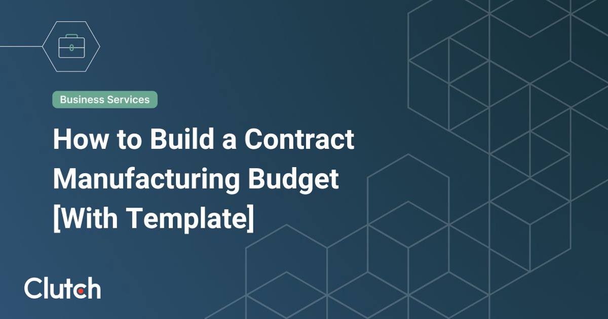How to Build a Contract Manufacturing Budget [With Template] | Clutch.co