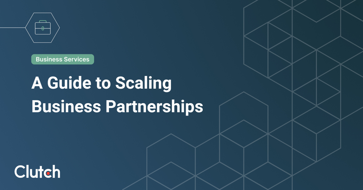 A Guide to Scaling Business Partnerships | Clutch.co