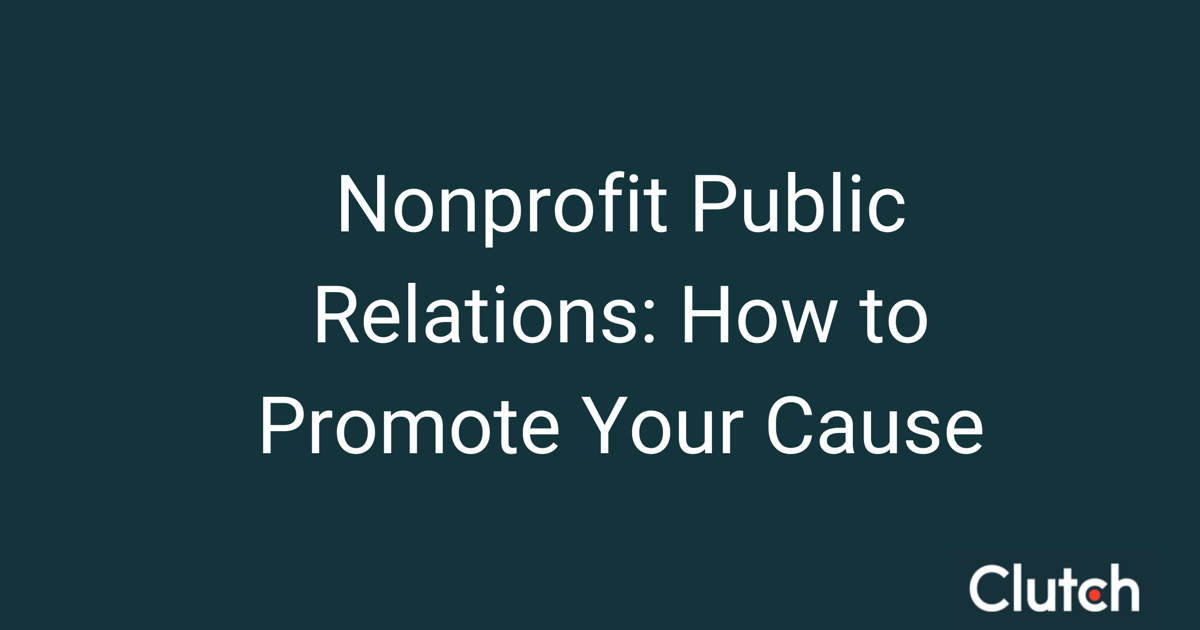 Nonprofit Public Relations: How to Promote Your Cause | Clutch.co