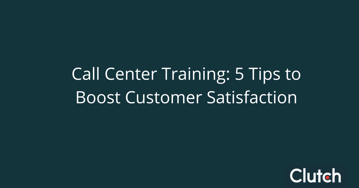 Call Center Training: 5 Tips to Boost Customer Satisfaction | Clutch.co