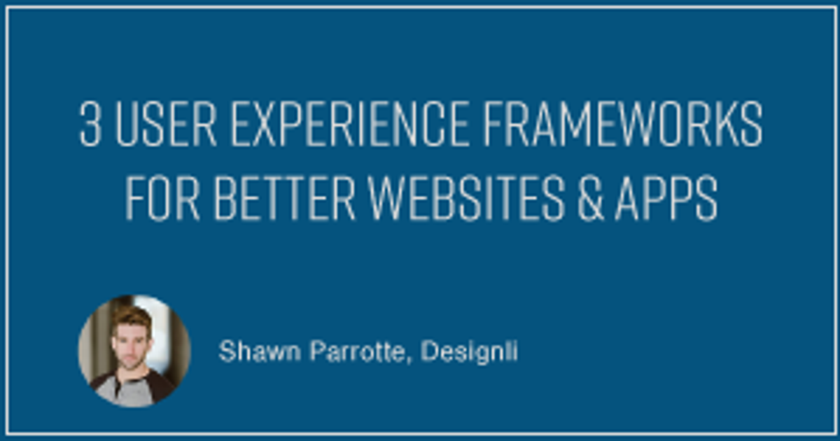 3 User Experience Frameworks for Creating Better Websites & Apps ...