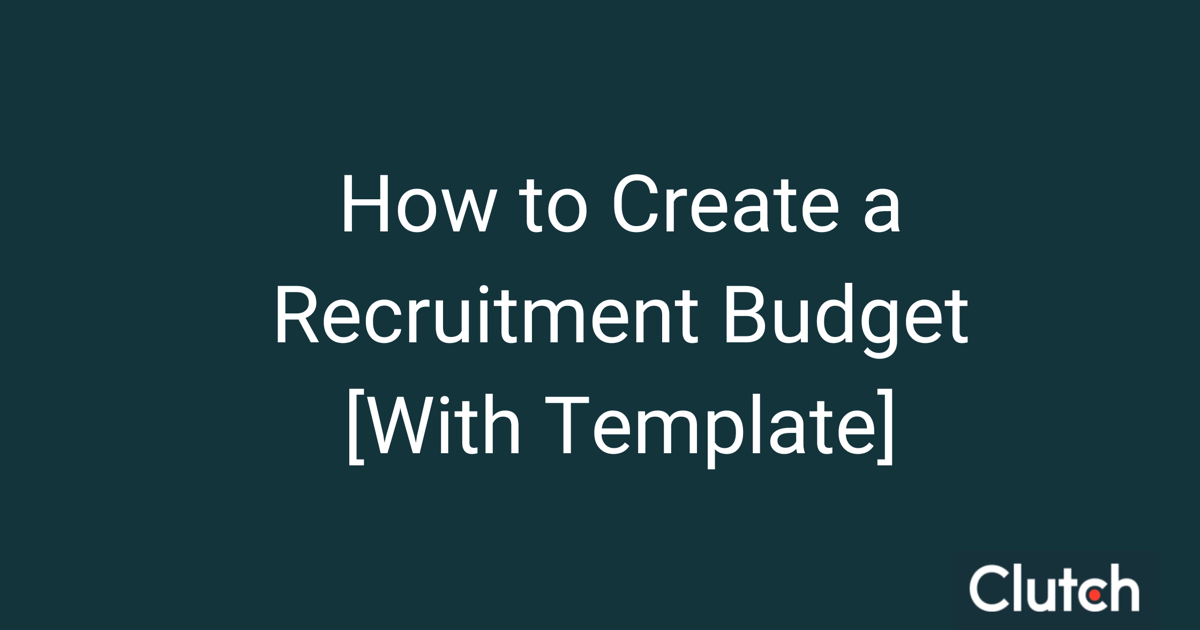 How to Create a Recruitment Budget [With Template] | Clutch.co