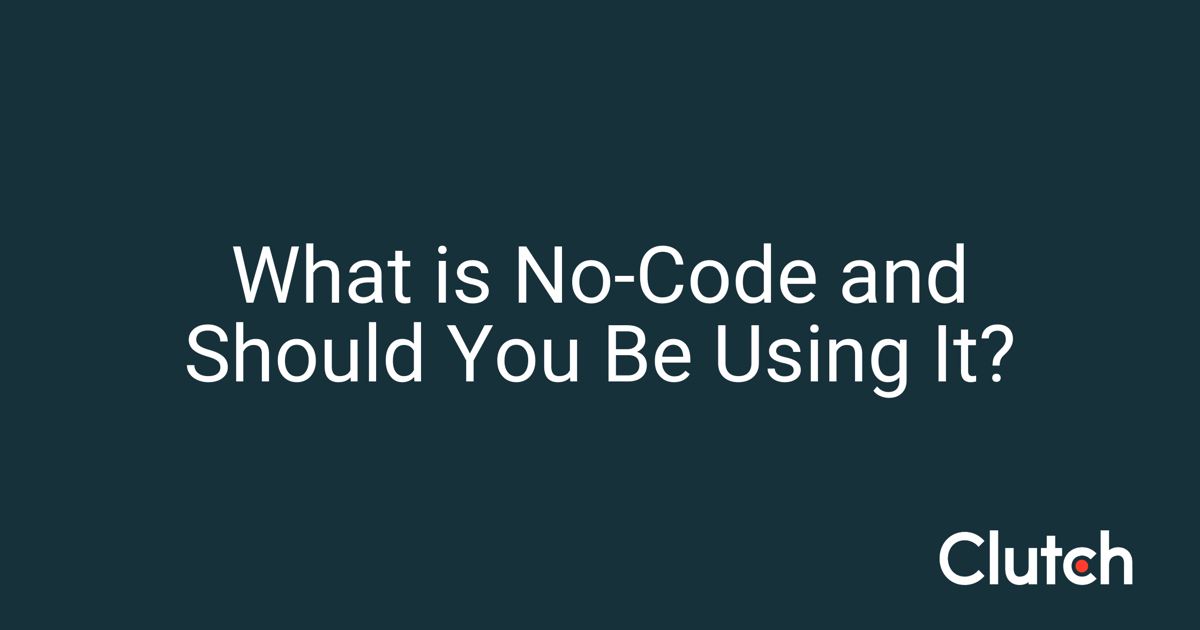 What is No-Code and Should You Be Using it? | Clutch.co