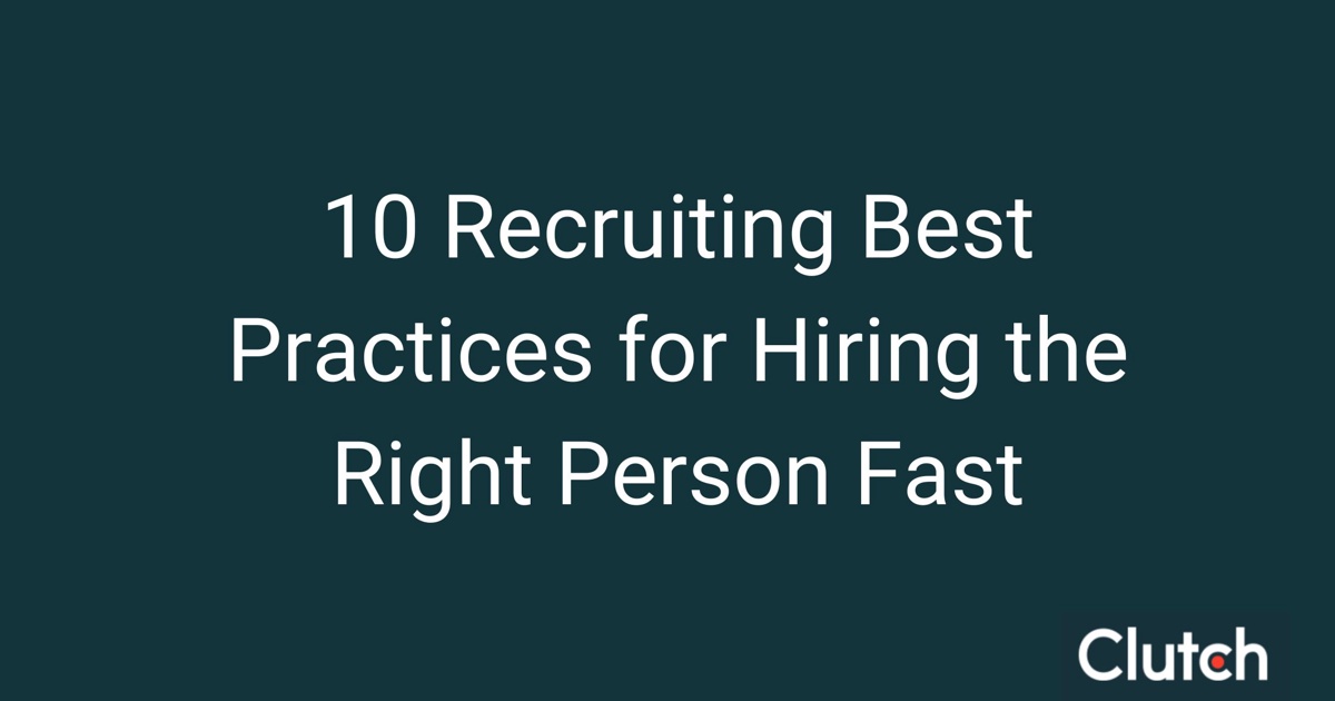 10 Recruiting Best Practices for Hiring the Right Person Fast | Clutch.co