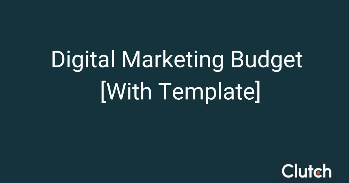 How to Create a Digital Marketing Budget [With Template] | Clutch.co