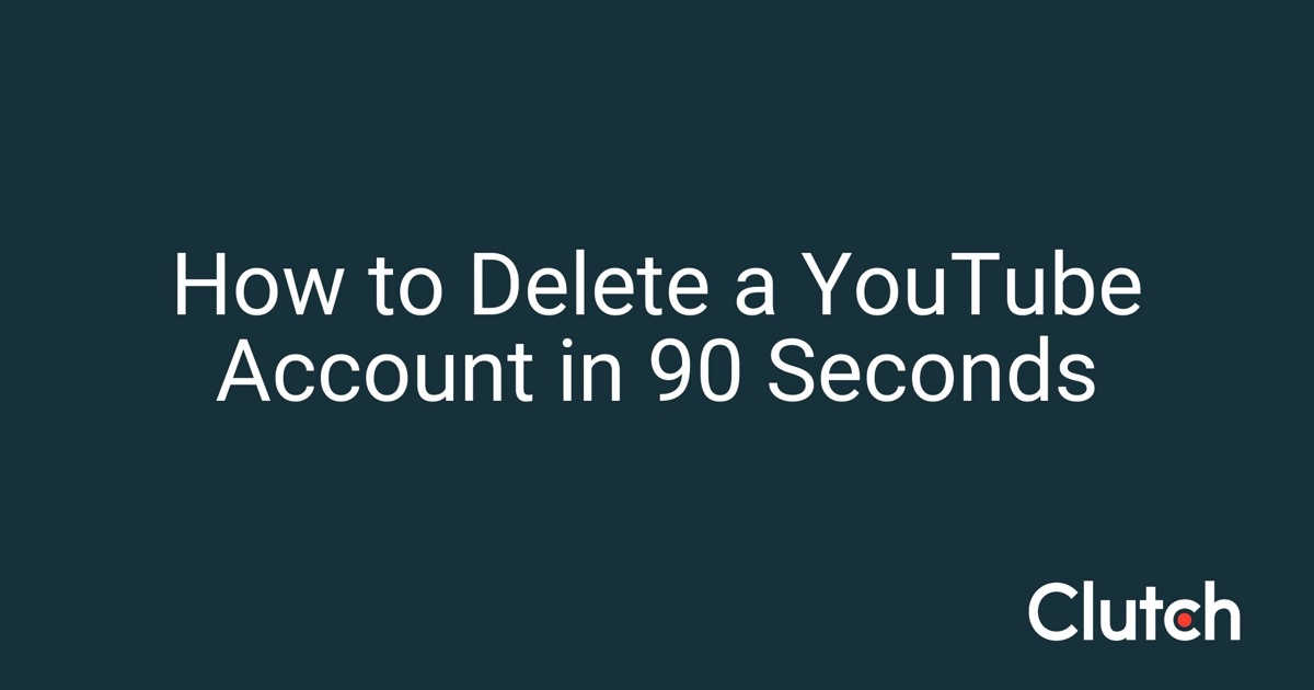 How to Delete Your YouTube Account in 90 Seconds | Clutch.co