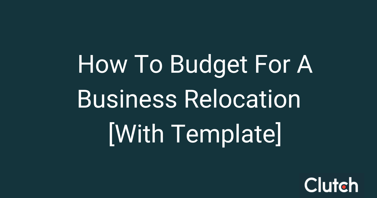 How to Budget for A Business Relocation [With Template] | Clutch.co