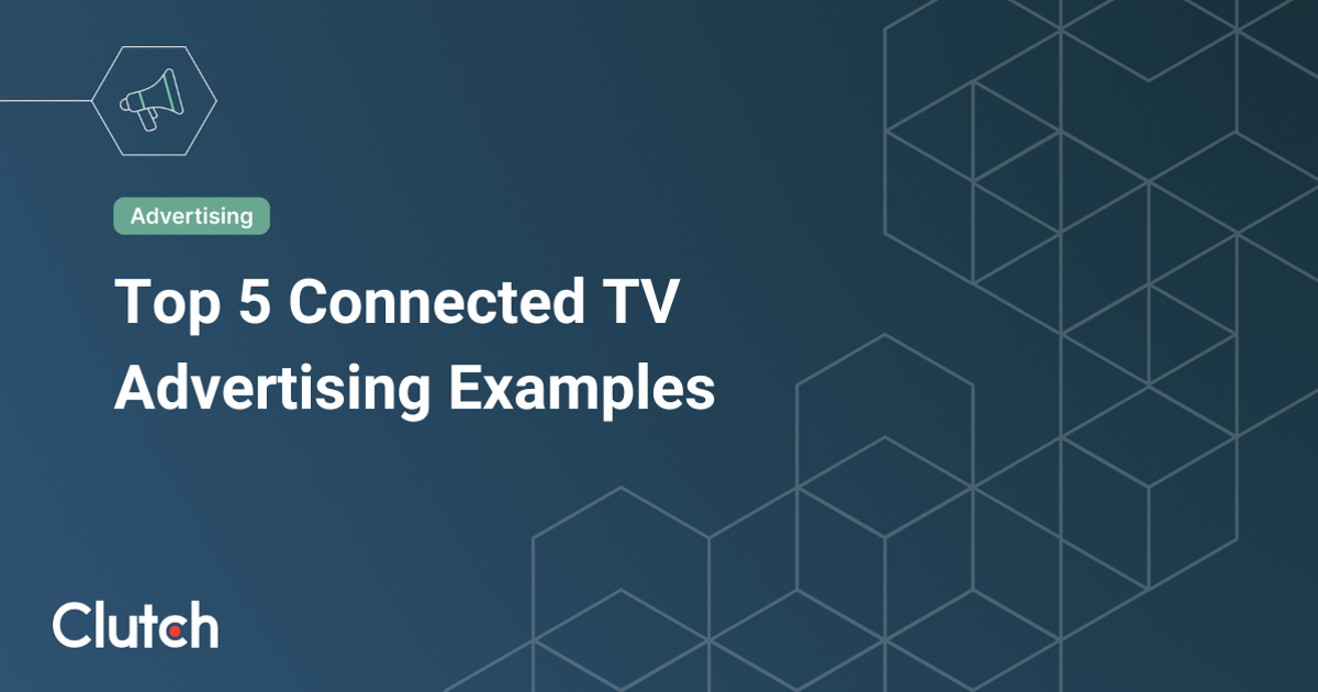 Top 5 Connected TV (CTV) Advertising Examples | Clutch.co