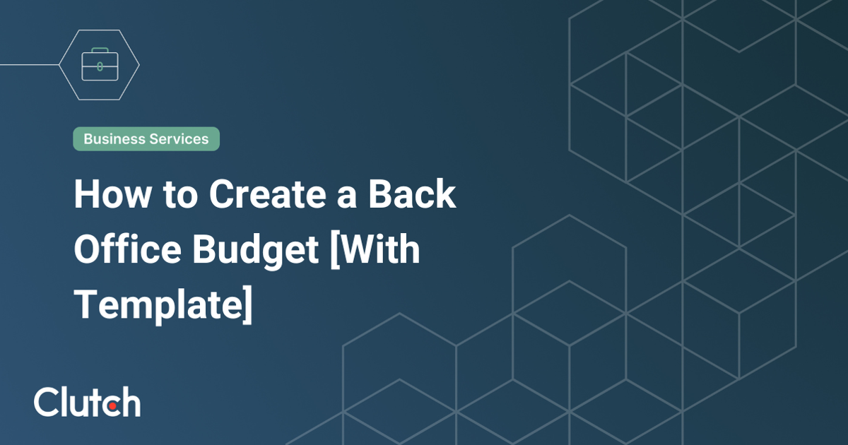 How to Create a Back Office Budget [With Template] | Clutch.co